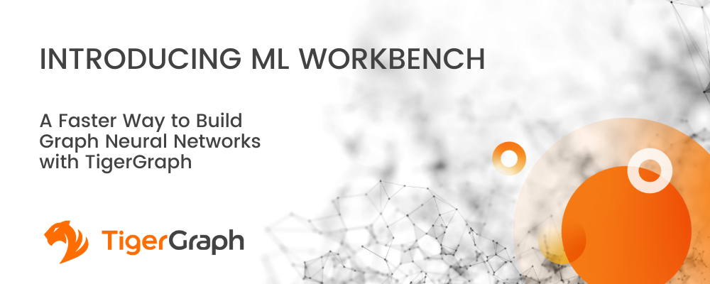 TigerGraph Webinar: Introducing ML Workbench TigerGraph Webinar: Introducing ML Workbench